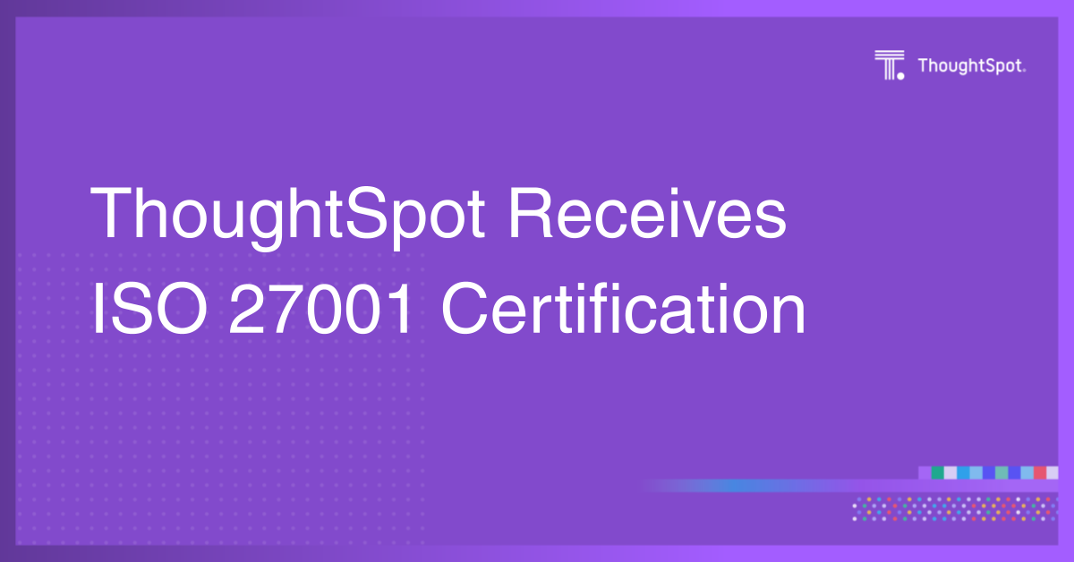 ThoughtSpot’s Modern Analytics Cloud Receives ISO 27001 Certification